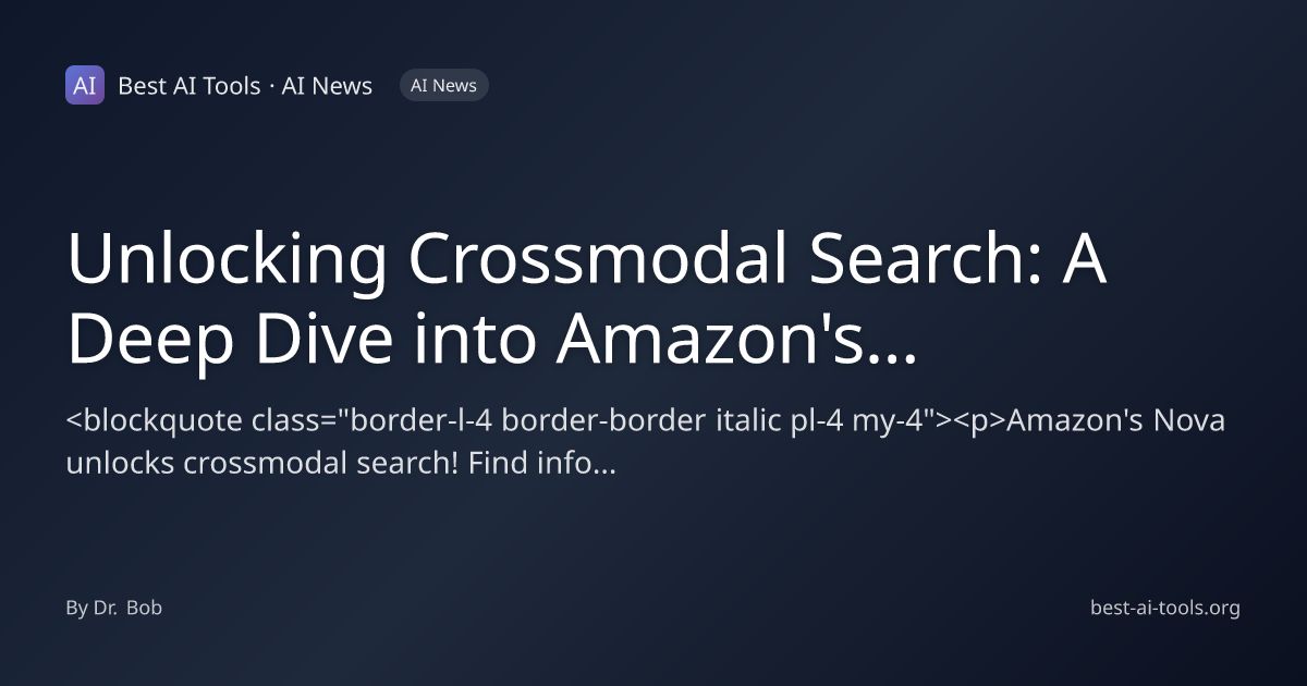 Unlocking Crossmodal Search: A Deep Dive into Amazon's Nova Multimodal Embeddings | Best AI ...